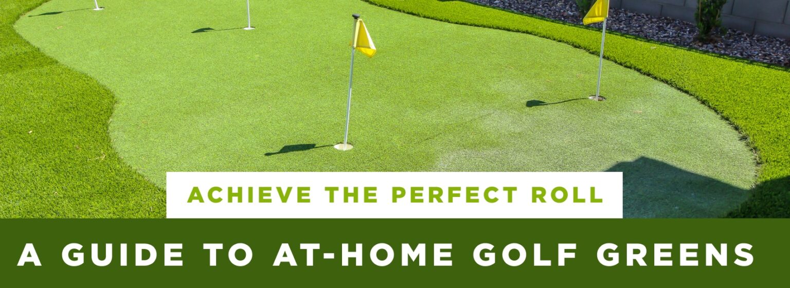 Achieve the Perfect Roll: A Guide to At-Home Golf Greens | Turf Factory